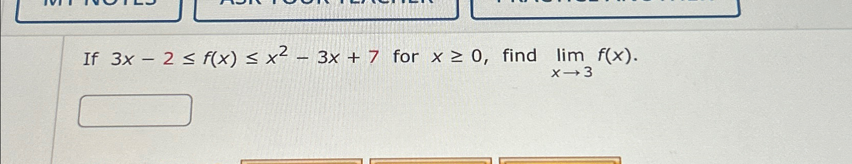 Solved If 3x-2≤f(x)≤x2-3x+7 ﻿for x≥0, ﻿find limx→3f(x) | Chegg.com