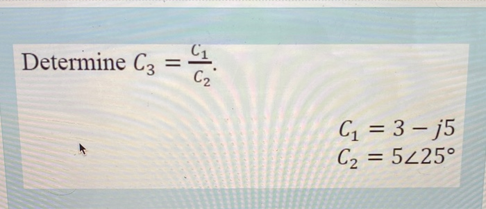 Solved Determine C3 = 1 C1 = 3 - j5 C2 = 5225° | Chegg.com