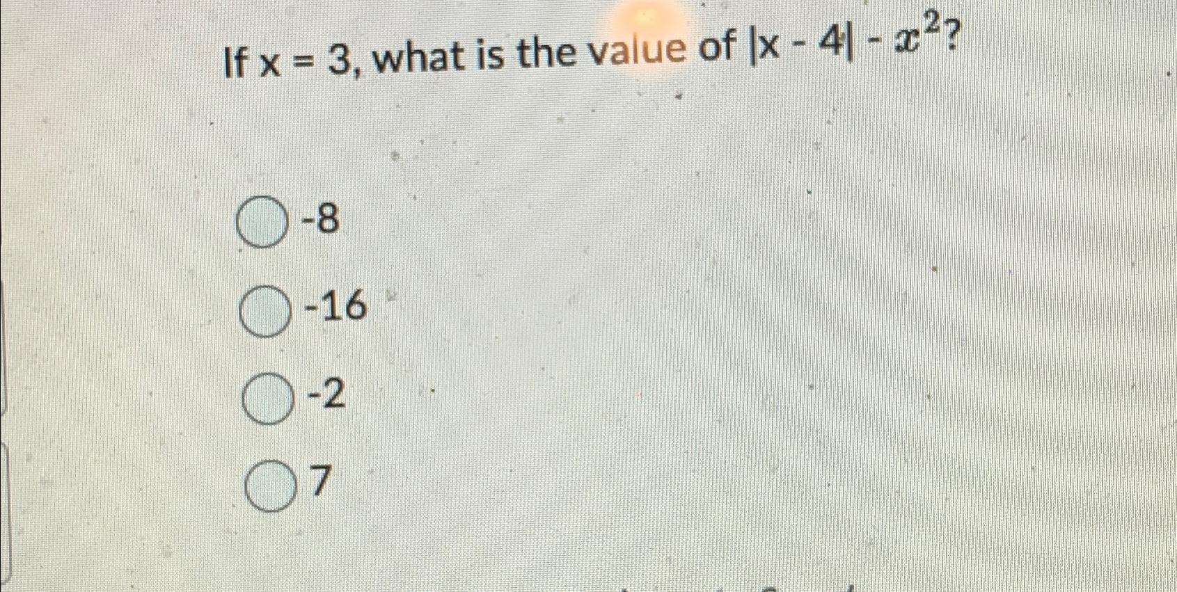 Solved If x=3, ﻿what is the value of |x-4|-x2 ?-8-16-27 | Chegg.com