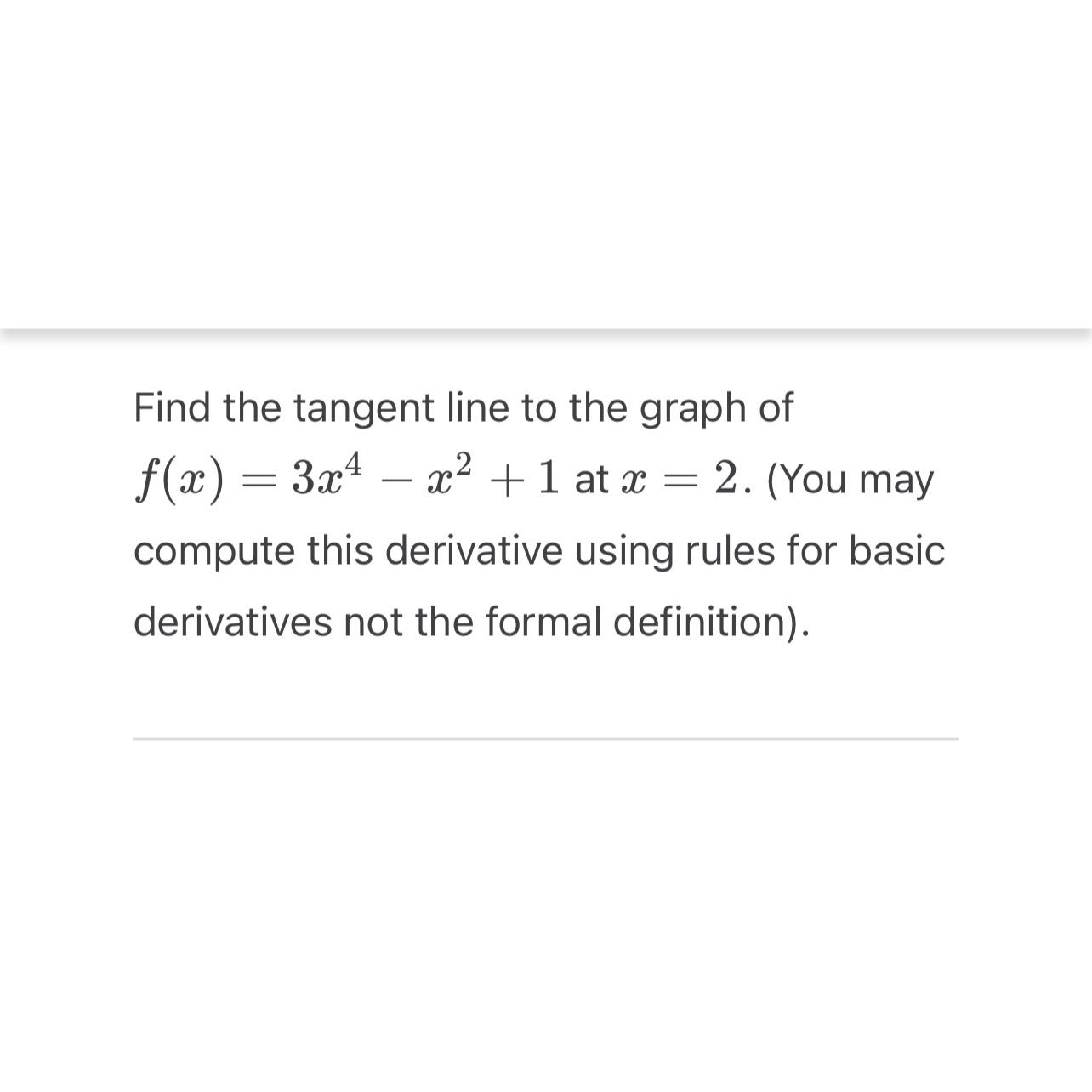 Solved Find the tangent line to the graph of f(x)=3x4-x2+1 | Chegg.com