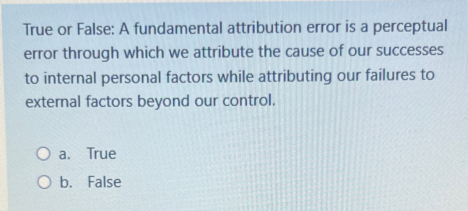Solved True or False: A fundamental attribution error is a | Chegg.com