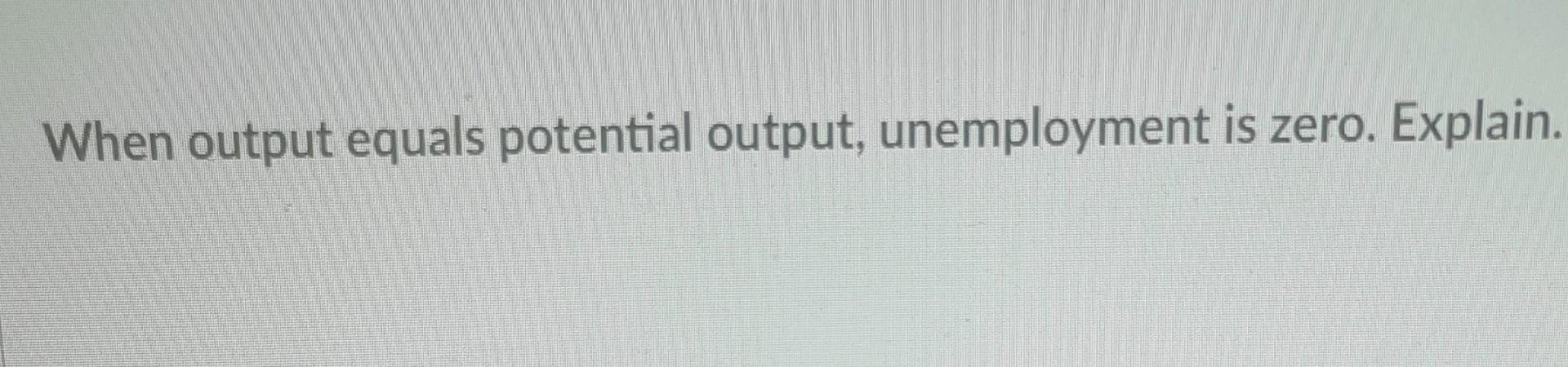 Solved When output equals potential output, unemployment is | Chegg.com
