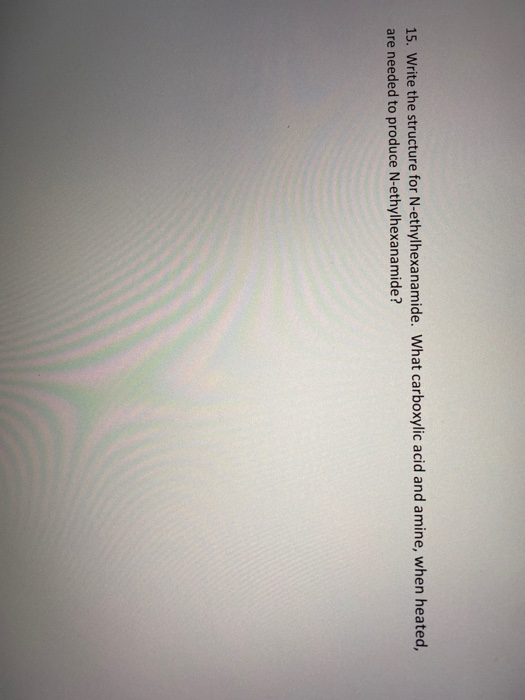 Solved 15. Write the structure for N-ethylhexanamide. What | Chegg.com