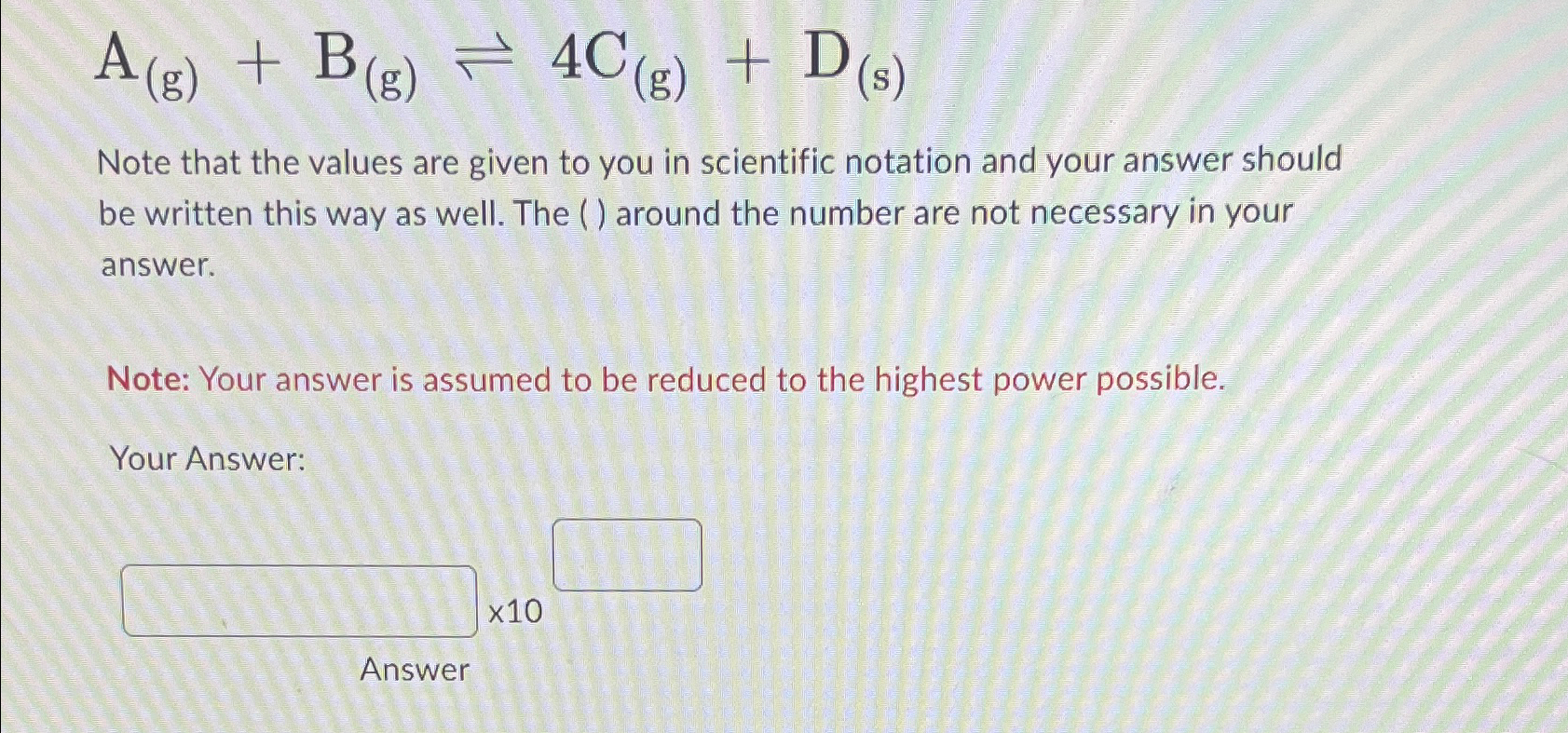 Solved A(g)+B(g)⇌4C(g)+D(s)Note that the values are given to | Chegg.com
