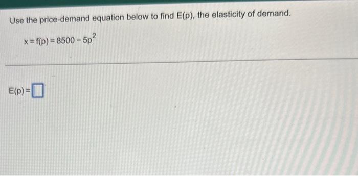[Solved]: Use the price-demand equation below to find E(p),