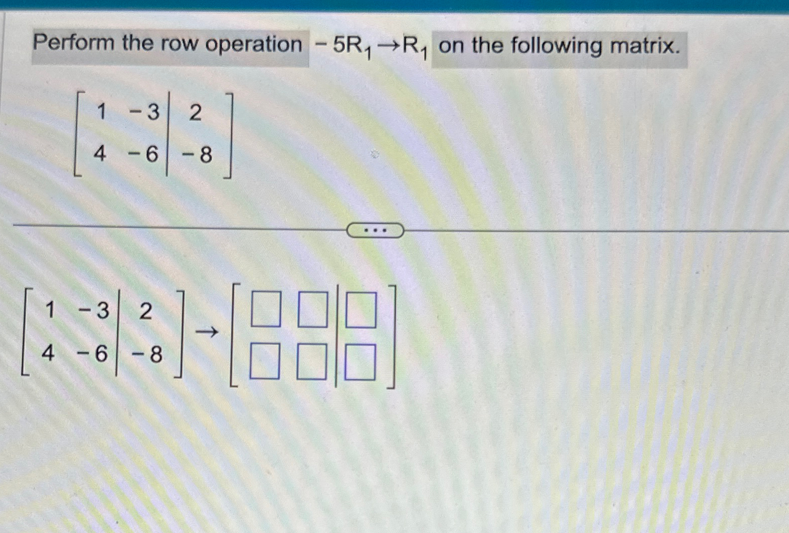 Solved Perform the row operation -5R1→R1 ﻿on the following | Chegg.com