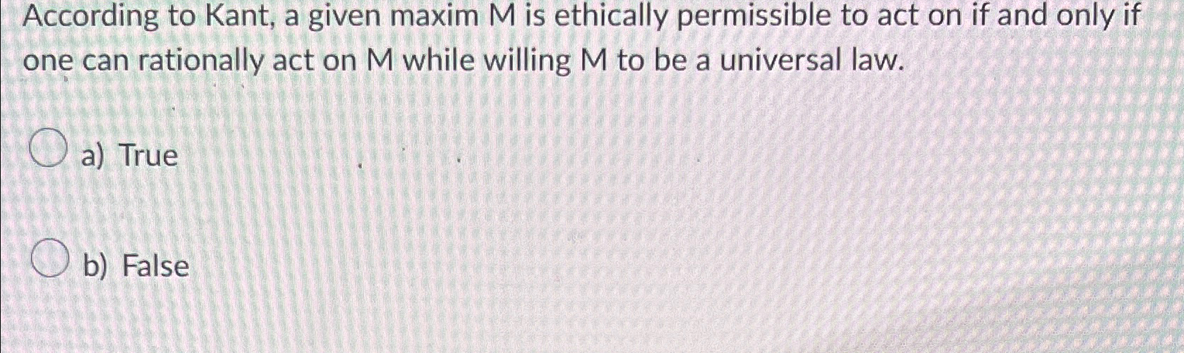 Solved According to Kant, a given maxim M ﻿is ethically | Chegg.com