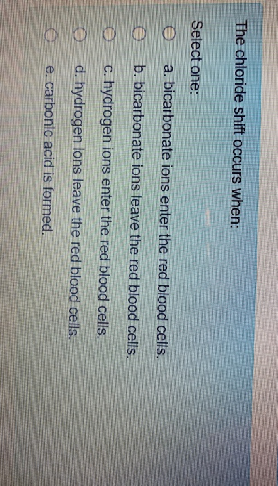 Solved The chloride shift occurs when: Select one: a. | Chegg.com