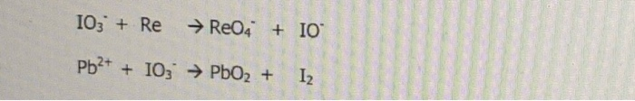Solved 103" + Re → Re04 + 10 Pb2+ + IO3 → PBO2 + 12 | Chegg.com