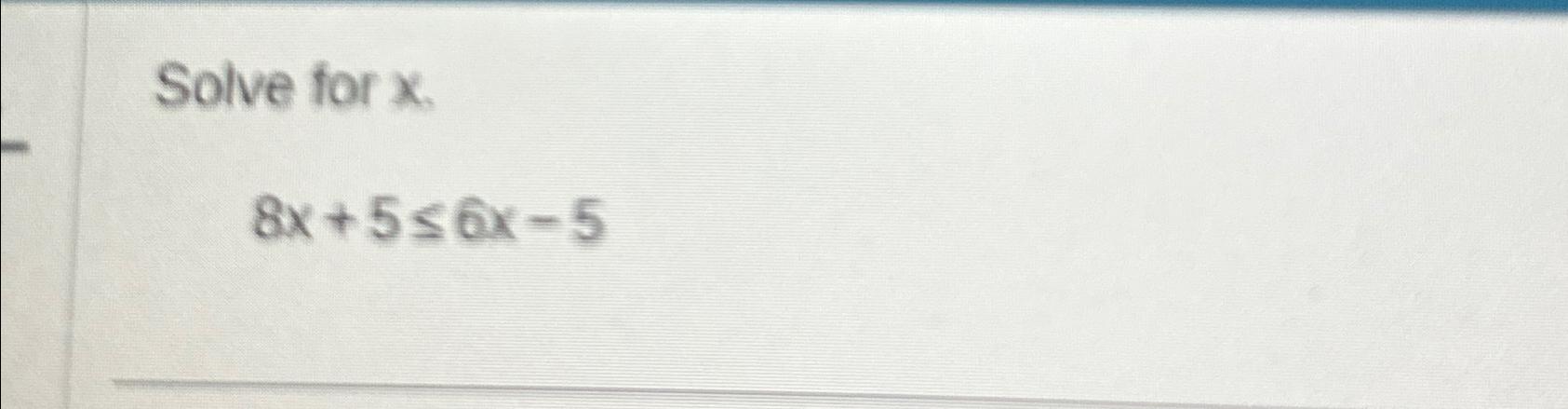 Solved Solve for x.8x+5≤6x-5 | Chegg.com