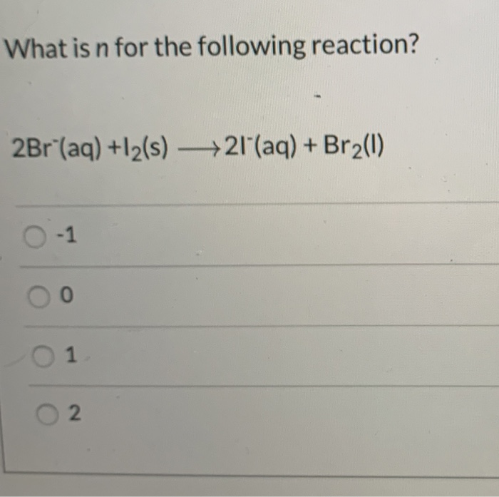Solved What is n for the following reaction? 2Br"(aq) +12(s) | Chegg.com