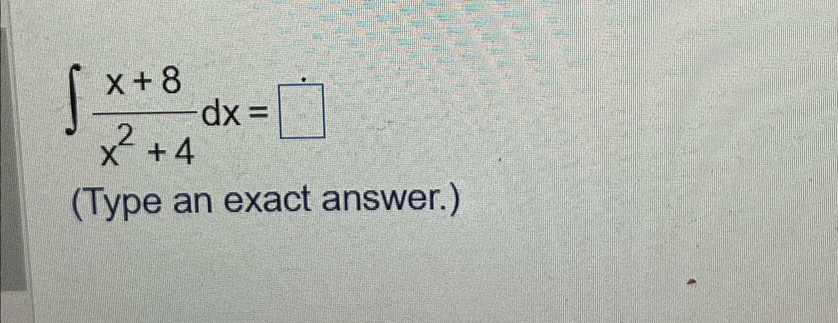 Solved ∫﻿﻿x+8x2+4dx=(Type an exact answer.) | Chegg.com