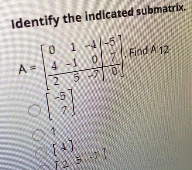 Solved Identify the indicated submatrix. A= 0 1 -41-5 4 -1 | Chegg.com