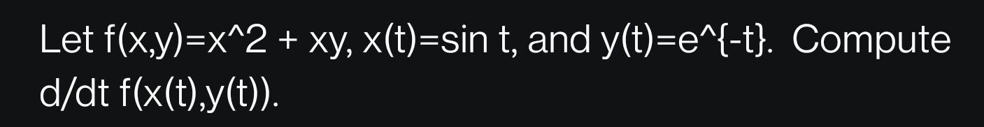 Solved Let f(x,y)=x∧2+xy,x(t)=sint, and y(t)=e∧{−t}. Compute | Chegg.com