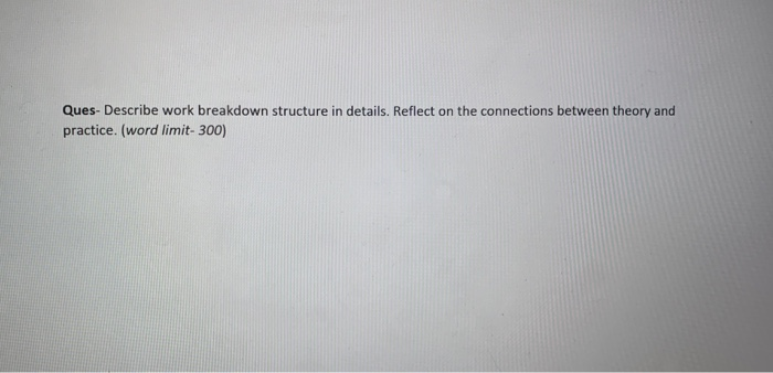 Solved Ques- Describe work breakdown structure in details. | Chegg.com