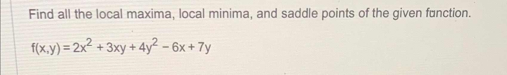 Solved Find all the local maxima, local minima, and saddle | Chegg.com