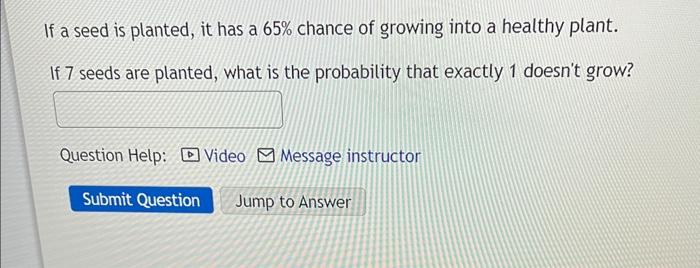 Solved If a seed is planted, it has a 65% chance of growing | Chegg.com