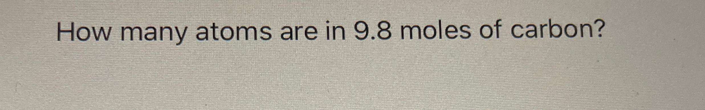 Solved How many atoms are in 9.8 ﻿moles of carbon? | Chegg.com