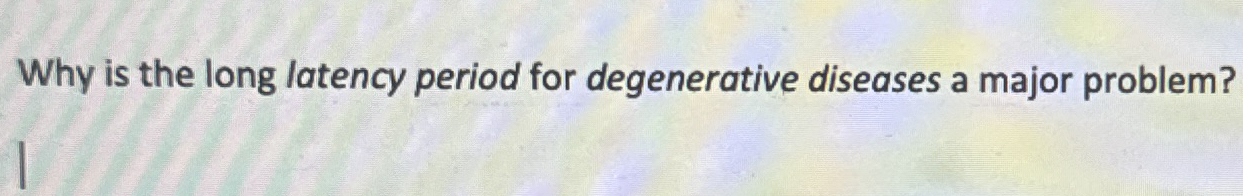 Solved Why is the long latency period for degenerative | Chegg.com