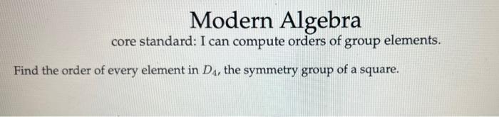 Solved Modern Algebra core standard: I can compute orders of | Chegg.com