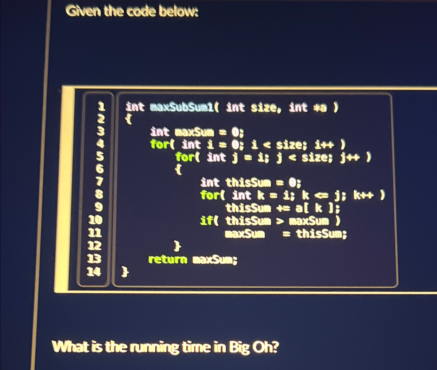 Solved Given the code below:What is the running time in Big | Chegg.com