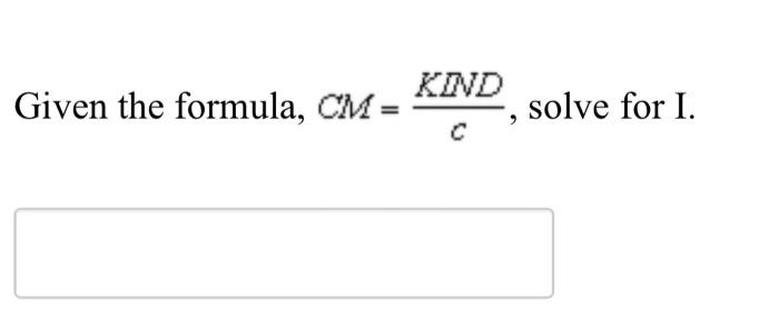 Solved Given the formula, CM=cKIND, solve for I. | Chegg.com
