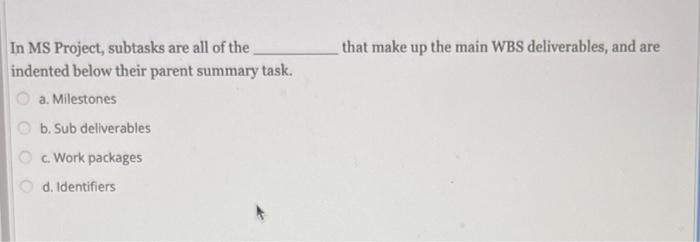 Solved In MS Project, subtasks are all of the that make up | Chegg.com