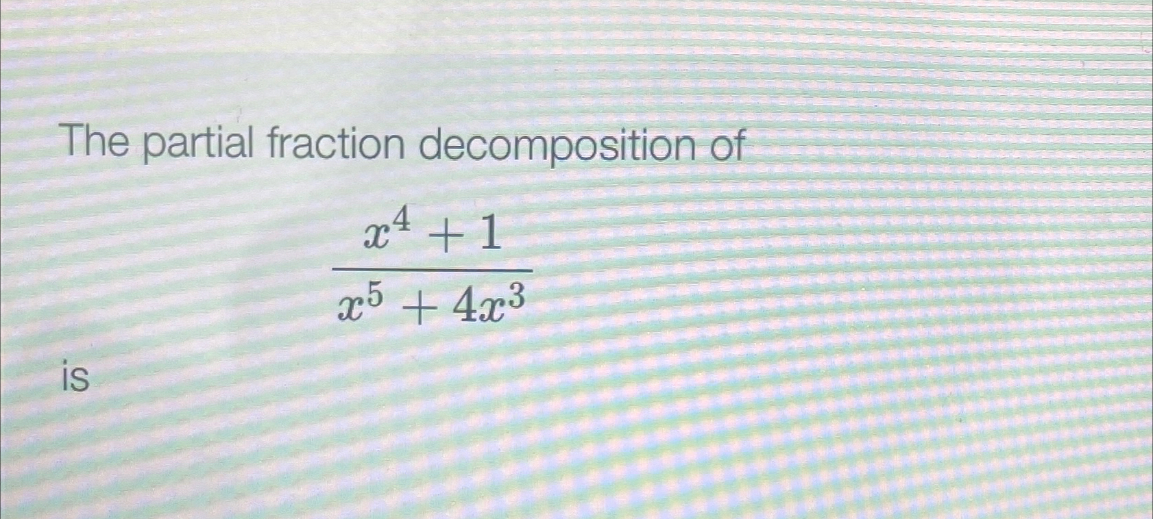 Solved The partial fraction decomposition ofx4+1x5+4x3is | Chegg.com