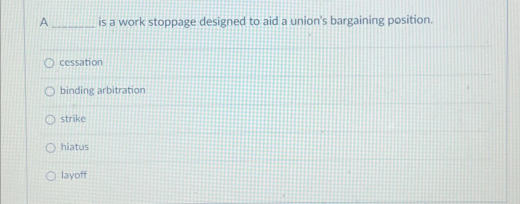 Solved A is a work stoppage designed to aid a union's | Chegg.com