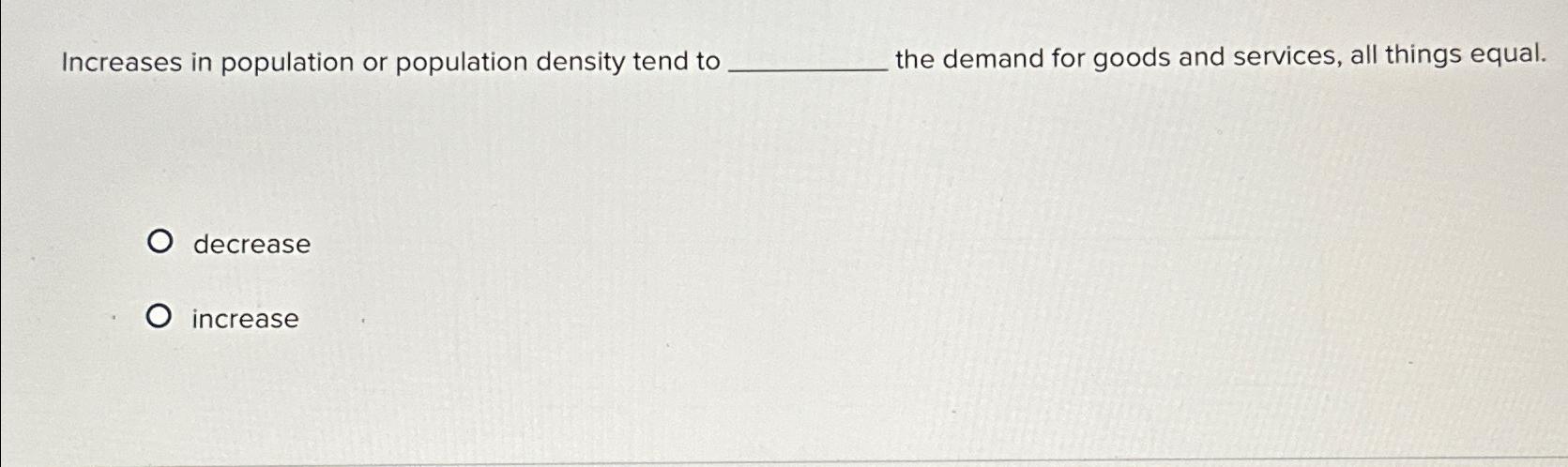 Solved Increases in population or population density tend to | Chegg.com