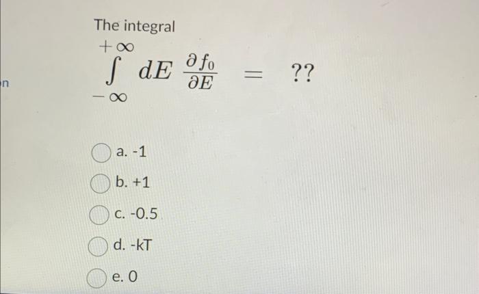 Solved The integral ∫−∞+∞dE∂E∂f0=?? a. -1 b. +1 c. -0.5 d. | Chegg.com