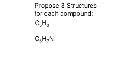 Solved Propose 3 Structures for each compound: C5H8 C6H7 N | Chegg.com