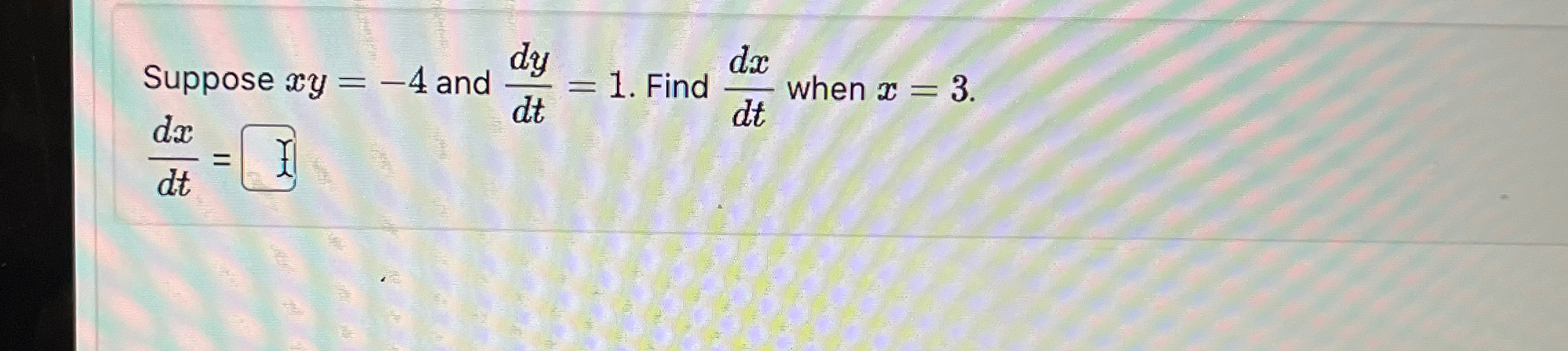 Solved Suppose xy=-4 ﻿and dydt=1. ﻿Find dxdt ﻿when | Chegg.com