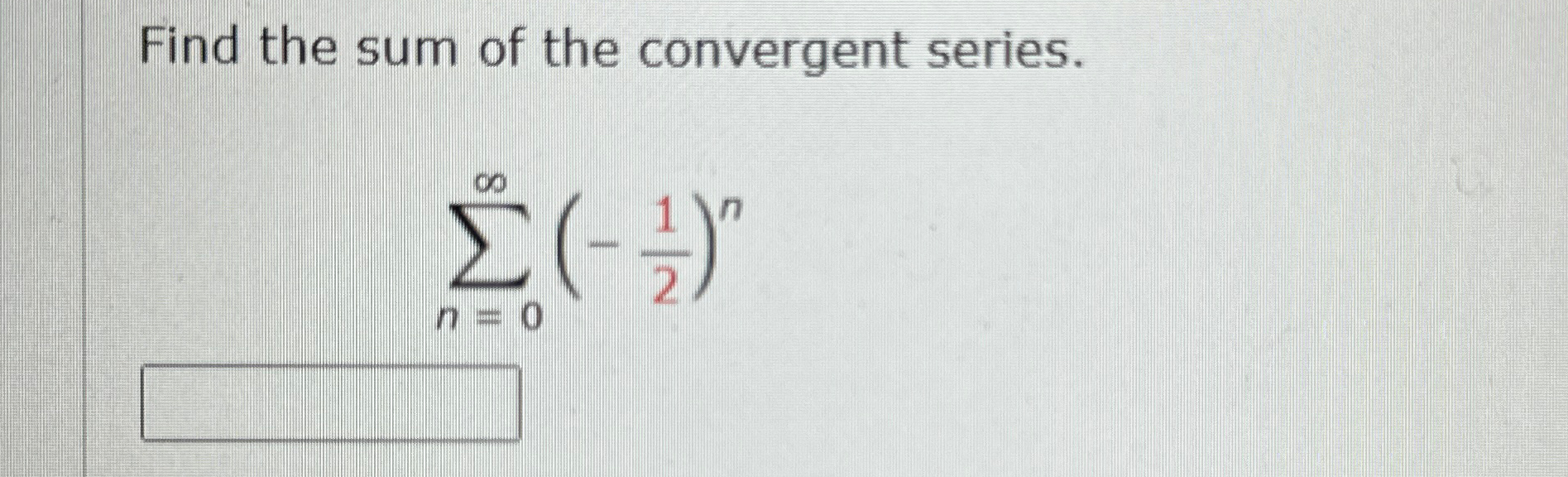 Solved Find the sum of the convergent series.∑n=0∞(-12)n | Chegg.com