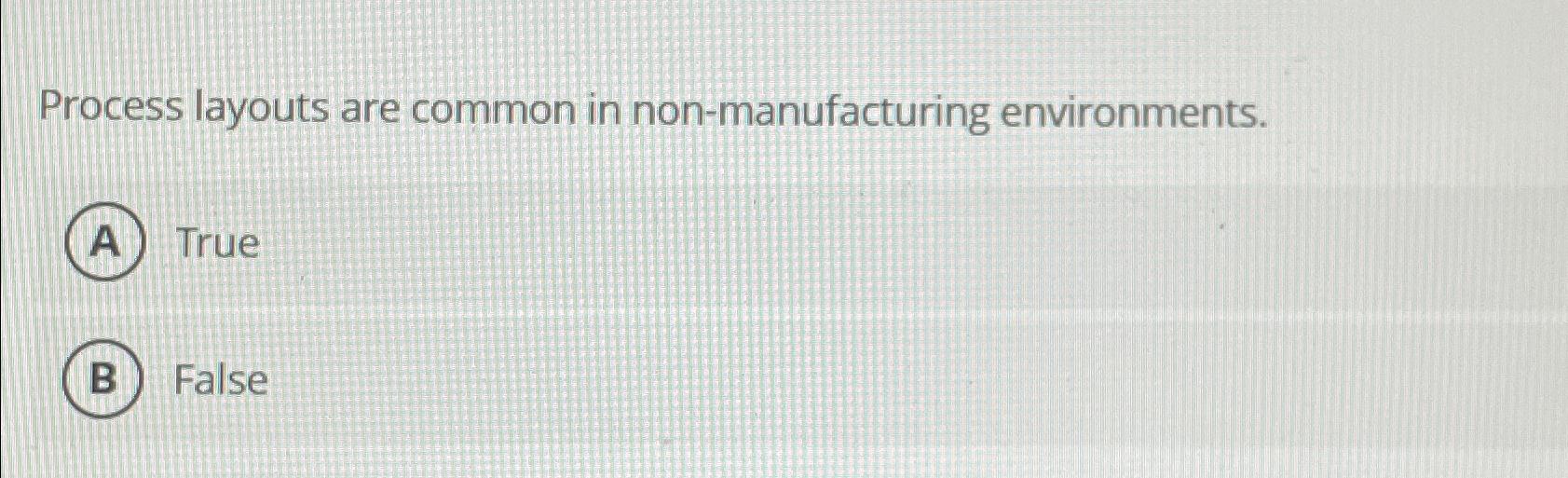 Solved Process layouts are common in non-manufacturing | Chegg.com
