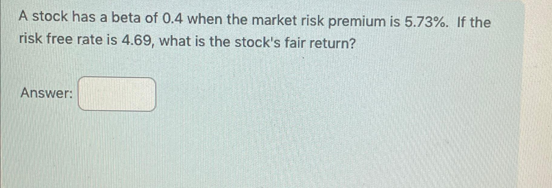 Solved A stock has a beta of 0.4 ﻿when the market risk | Chegg.com