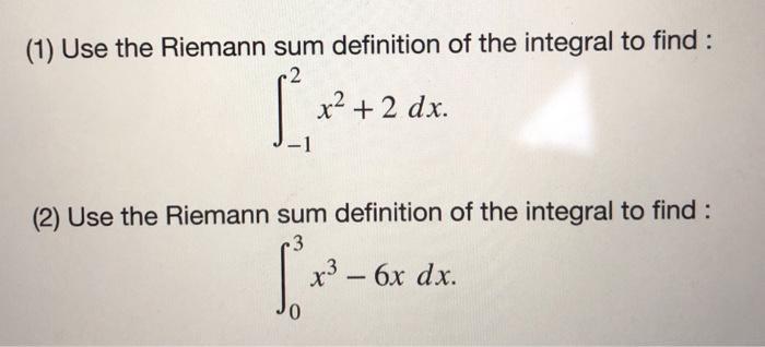 Solved (1) Use the Riemann sum definition of the integral to | Chegg.com