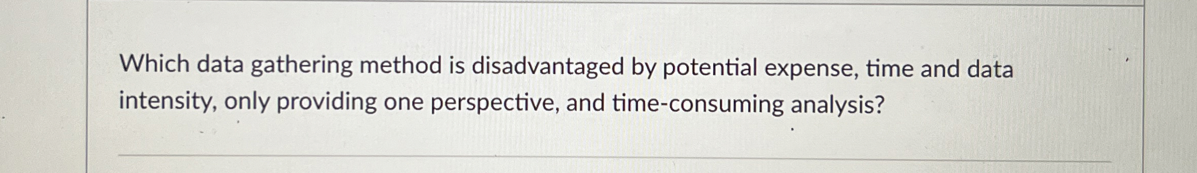 Solved Which data gathering method is disadvantaged by | Chegg.com