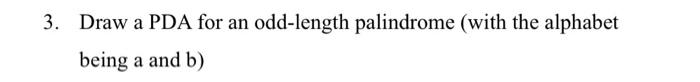 Solved 3. Draw a PDA for an odd-length palindrome (with the | Chegg.com