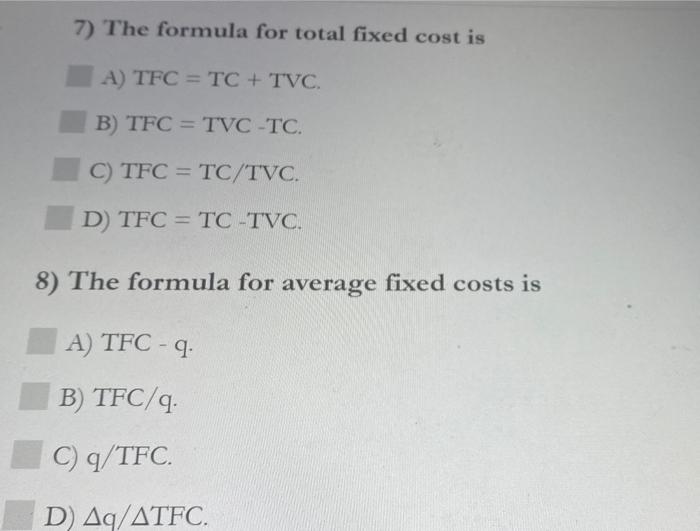 Solved 7) The formula for total fixed cost is A) TFC = TC + | Chegg.com
