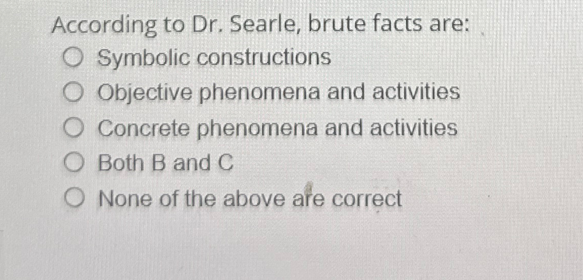 Solved According to Dr. ﻿Searle, brute facts are:Symbolic | Chegg.com