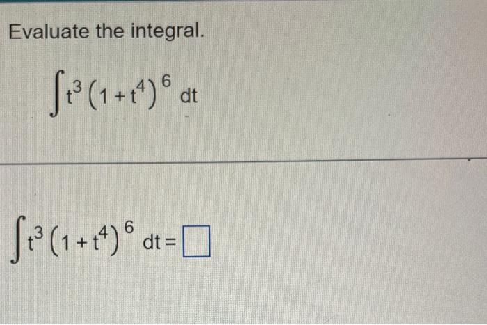 Solved Evaluate the integral. ∫t3(1+t4)6dt ∫t3(1+t4)6dt= | Chegg.com