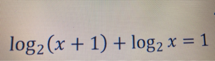 Solved log2 (x + 1) + log2 x = 1 | Chegg.com