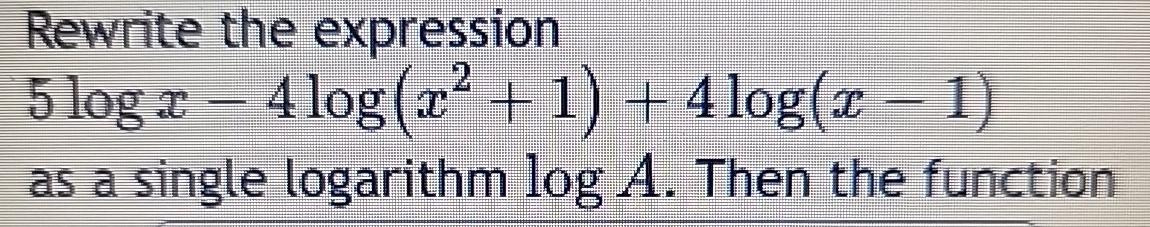 Solved Rewrite the expression5logx-4log(x2+1)+4log(x-1)as a | Chegg.com