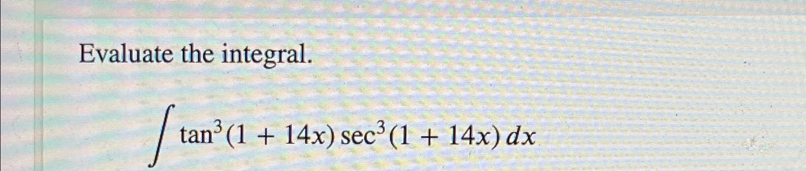Solved Evaluate the integral.∫﻿﻿tan3(1+14x)sec3(1+14x)dx | Chegg.com