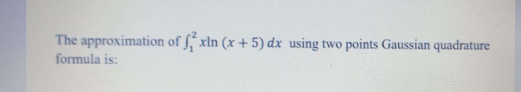 Solved The approximation of , xln (x + 5) dx using two | Chegg.com
