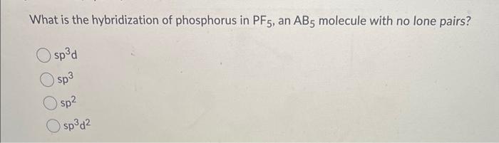 Solved What Is The Hybridization Of Phosphorus In Pf5 An