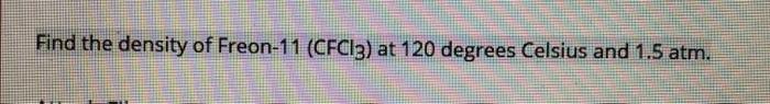 Solved Find the density of Freon-11 (CFC13) at 120 degrees | Chegg.com