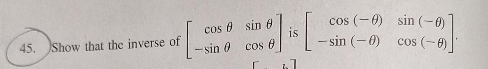 Solved 45. Show that the inverse of [cosθ−sinθsinθcosθ] is | Chegg.com