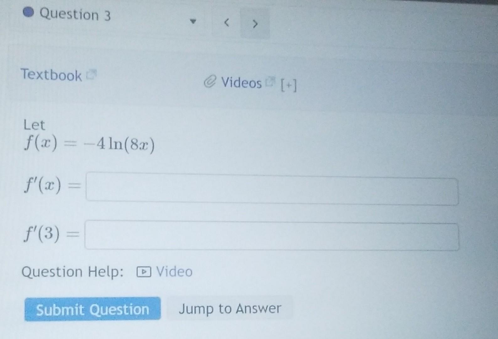 Solved Question 3 Textbook Let f(x)=−4ln(8x) f′(x)= f′(3)= | Chegg.com